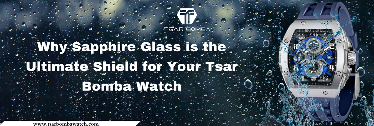 Why Sapphire Glass is the Ultimate Shield for Your Tsar Bomba Watch ...